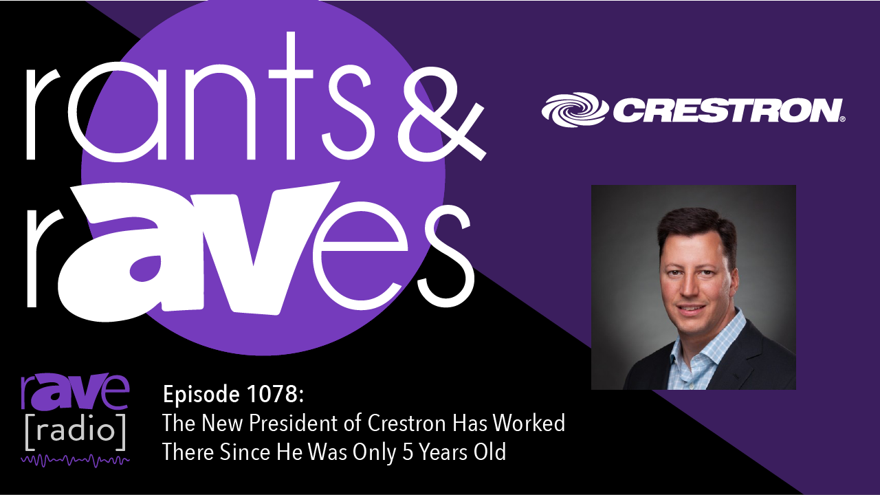 Rants and rAVes — Episode 1078: The New President of Crestron Has ...