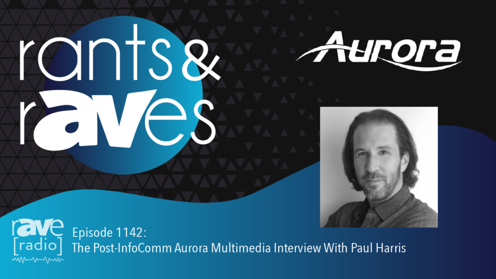Rants & rAVes — Episode 1142: The Post-InfoComm Aurora Multimedia ...