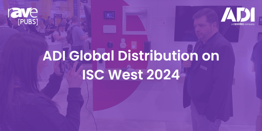 ADI Global Distribution on ISC West 2024 – rAVe [PUBS]
