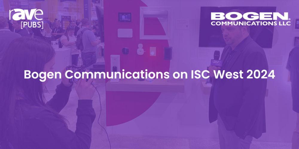 Bogen Communications on ISC West 2024 – rAVe [PUBS]