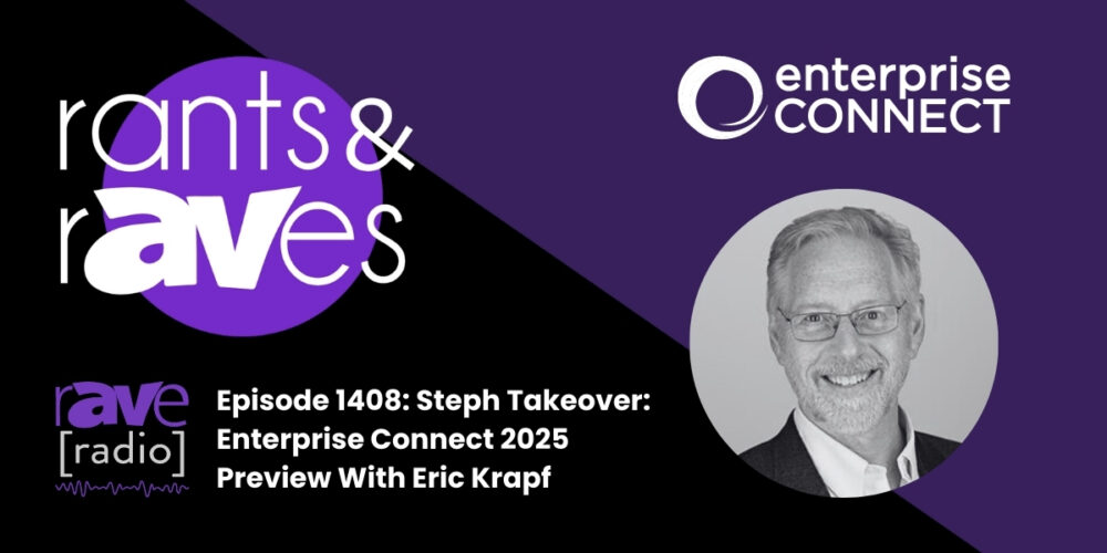 Rants & rAVes — Episode 1408: Steph Takeover: Enterprise Connect 2025 ...