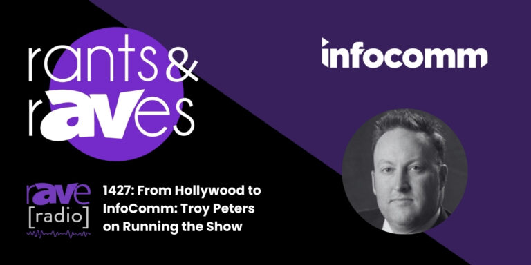 Rants & rAVes — Episode 1427: From Hollywood to InfoComm: Troy Peters ...
